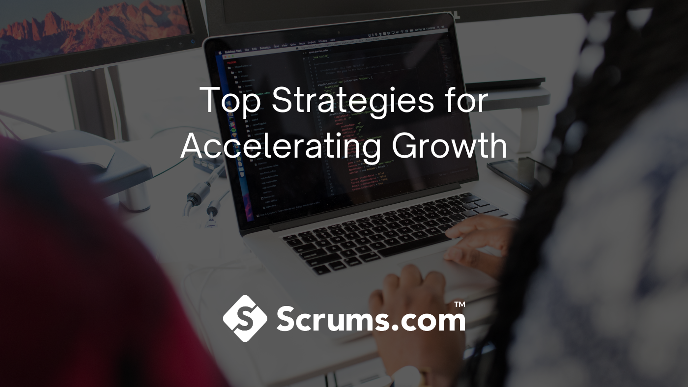 Scrums.com Blog - Top Strategies for Accelerating Growth